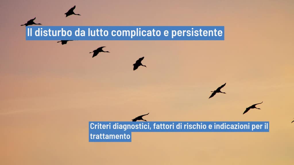 Lutto persistente e complicato: diagnosi, fattori di rischio, terapia